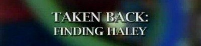 Taken Back: Finding Haley – An Inspiration For Parents Who Have Lost ...